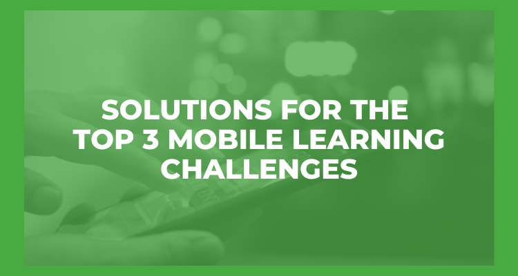 Solutions for the Top 3 Mobile Learning Challenges